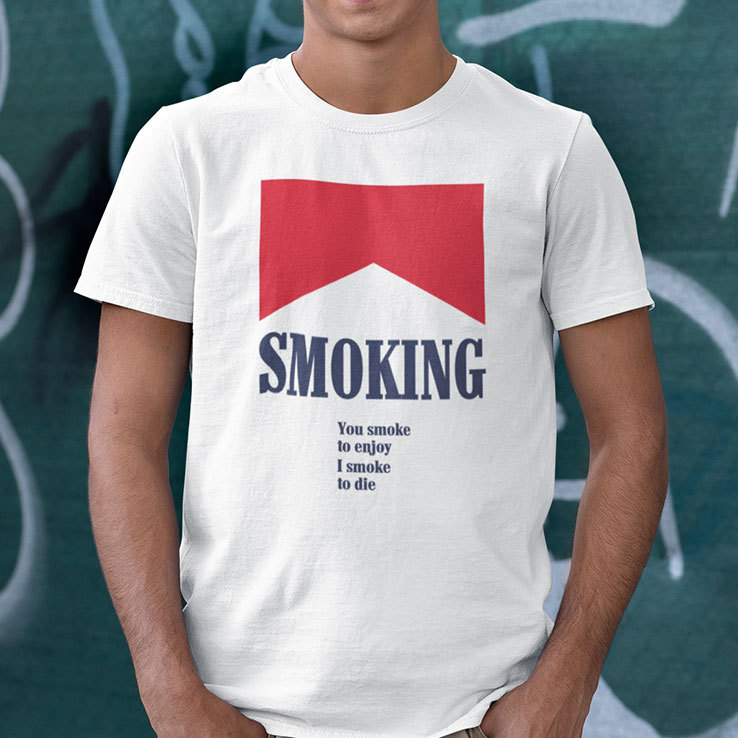 Smoking You Smoke To Enjoy I Smoke To Die Shirt