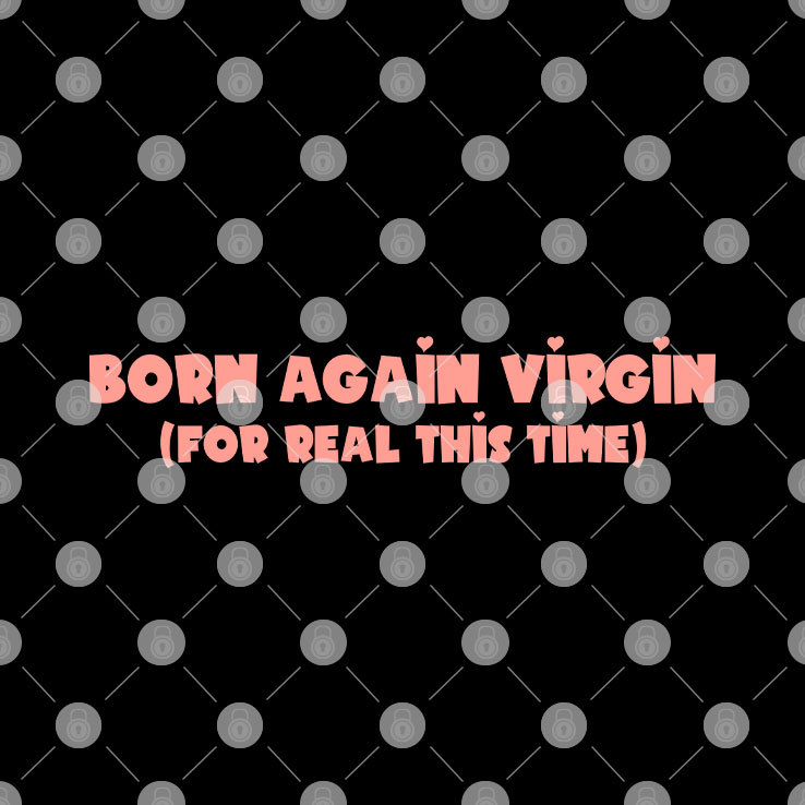 Born Again Virgin For Real This Time Shirt